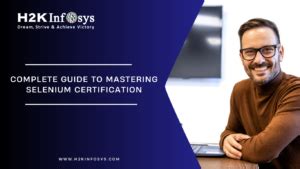 Complete Guide To Mastering Selenium Certification H2K Infosys Blog