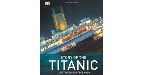 Story Of The Titanic Illustrated By Steve Noon By Eric Kentley