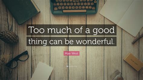 Mae West Quote Too Much Of A Good Thing Can Be Wonderful”