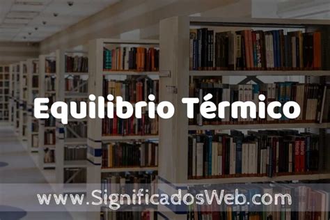Concepto De Equilibrio Térmico ️ Significado Y Definición