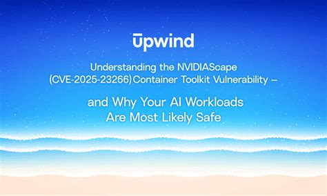 Understanding The Nvidiascape Cve‑2025‑23266 Container Toolkit Vulnerability And Why Your Ai