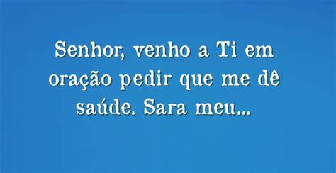 Senhor Venho A Ti Em Oração Pedir Que Me Dê Saúde Sara Meu