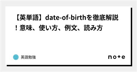 【英単語】date Of Birthを徹底解説！意味、使い方、例文、読み方｜英語勉強｜note