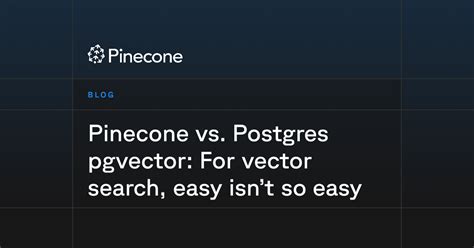 Pinecone Vs Postgres Pgvector For Vector Search Easy Isnt So Easy