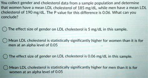 SOLVED You Collect Gender And Cholesterol Data From Sample Population And Determine That Women