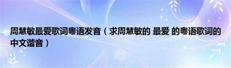 周慧敏最爱歌词粤语发音求周慧敏的 最爱 的粤语歌词的中文谐音 草根科学网