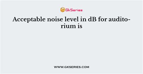 Acceptable Noise Level In DB For Auditorium Is