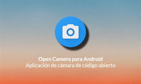 Open Camera Para Android Aplicación De Cámara De Código Abierto Chicos Android Al Día