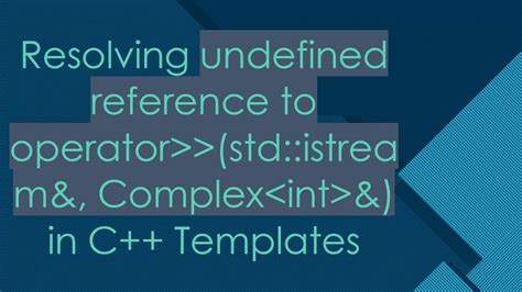 Resolving Undefined Reference To Operator Stdistreamand Complex Int