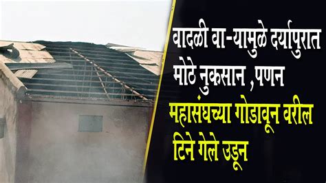 दर्यापुरात वादळी वाऱ्यामुळे नागरिकांचे मोठे नुकसान पणन महासंघाच्या