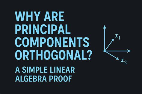 Why Are Principal Components Orthogonal A Simple Linear Algebra Proof Supreet Medium
