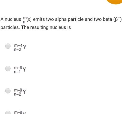[answered] a nucleus mx emits two alpha particle and two beta particles