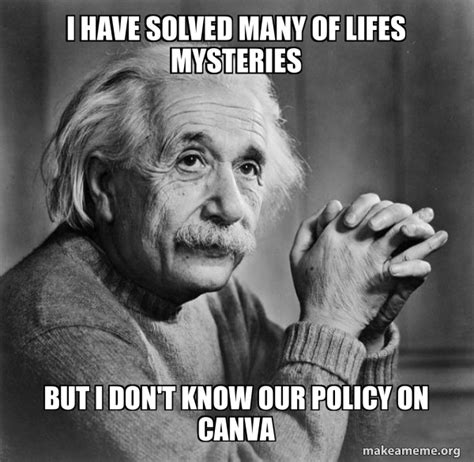 I Have Solved Many Of Lifes Mysteries But I Dont Know Our Policy On