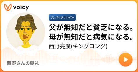 父が無知だと貧乏になる。母が無知だと病気になる。 西野亮廣キングコング「西野さんの朝礼」 Voicy 音声プラットフォーム