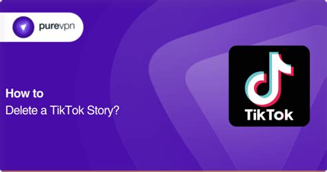 How to Deleta a TikTok Story | PureVPN Guide