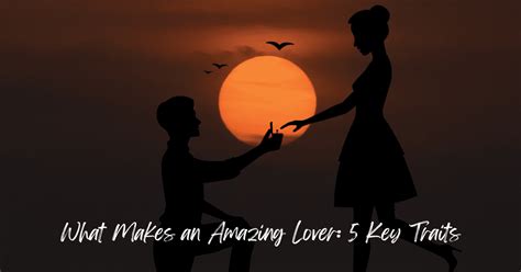 What Makes An Amazing Lover 5 Key Traits 2025 The Big Feature