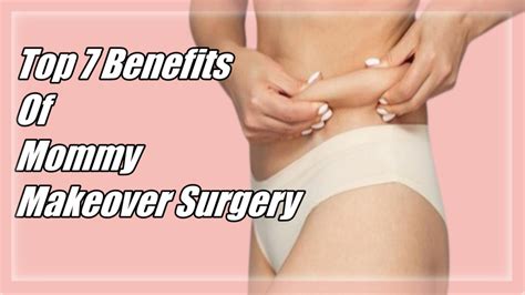 Top 7 Benefits Of Mommy Makeover Surgery Enhance Your Confidence With