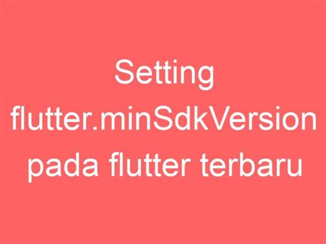 Setting Flutter Minsdkversion Pada Flutter Terbaru Rasupe