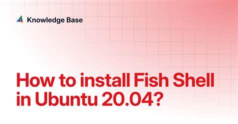 How To Install Fish Shell In Ubuntu 2004 Knowledge Base
