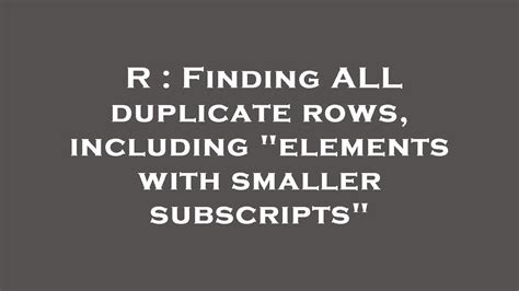 r finding all duplicate rows including elements with smaller