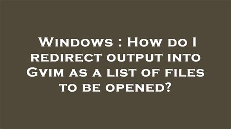 Windows How Do I Redirect Output Into Gvim As A List Of Files To Be Opened Youtube