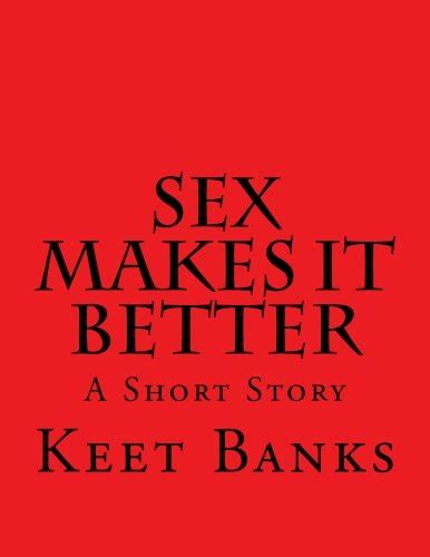 Sex Makes It Better A Short Story The Beginning By Keet Banks Goodreads