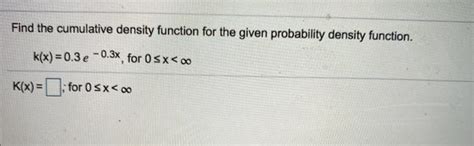 Solved Find The Cumulative Density Function For The Given Chegg