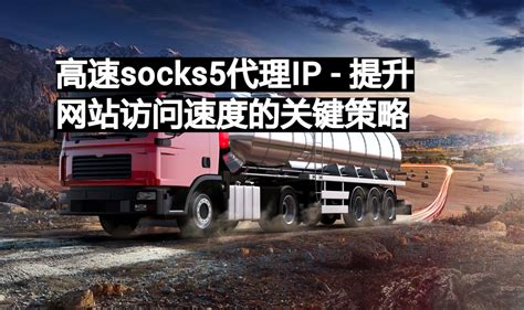高速socks5代理ip 提升网站访问速度的关键策略 易路代理 海外住宅ip代理推荐，socks5动态及静态住宅ip购买首选
