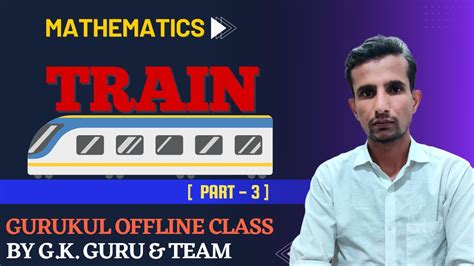 train part 3 mathematics gurukul offline class by g k guru and team