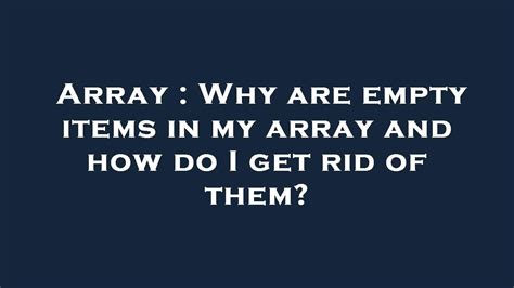 Array Why Are Empty Items In My Array And How Do I Get Rid Of Them