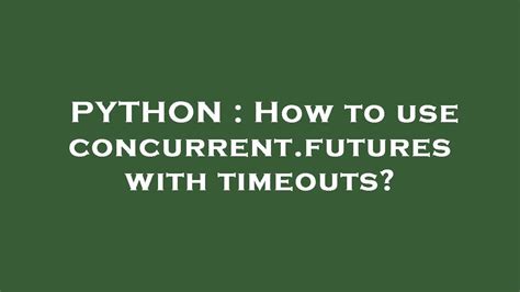 Python How To Use Concurrentfutures With Timeouts Youtube