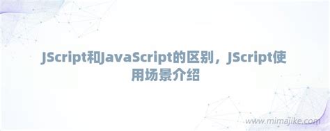 Jscript和javascript的区别，jscript使用场景介绍 密码极客
