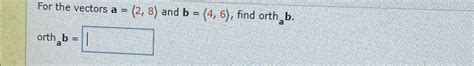 Solved For The Vectors A 2 8 ﻿and B 4 6 ﻿find Orth