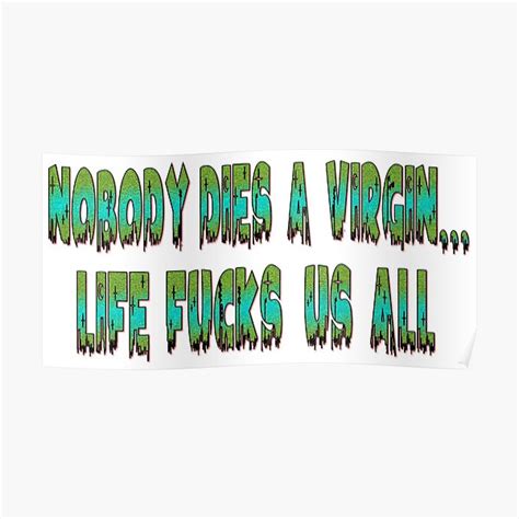 Nobody Dies A Virgin Life Fucks Us All Poster For Sale By Iftiar00