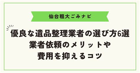 優良な遺品整理業者の選び方6選｜業者依頼のメリットや費用を抑えるコツ 仙台粗大ごみナビ