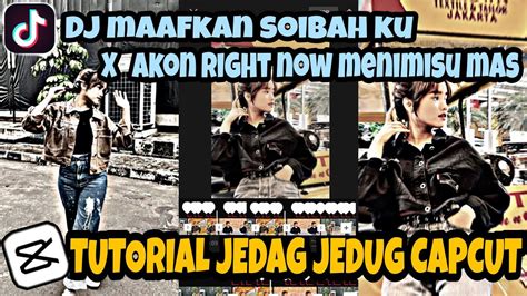 Tutorial Edit Jedag Jedug Capcut Dj Maafkan Soibah Ku X Akon Right Now Menimisu Mas Lagi Viral