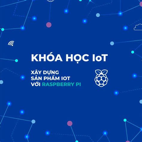 Khóa Học Iot Xây Dựng Sản Phẩm Iot Với Raspberry Pi