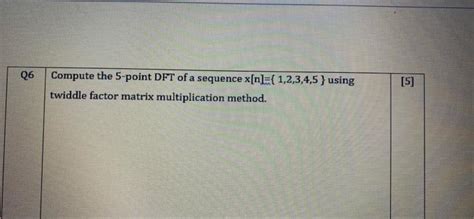 solved q6 compute the 5 point dft of a sequence x[nl {