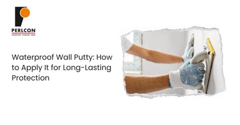 Waterproof Wall Putty Step By Step Guide For Durable Protection Perlcon