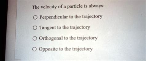 The Velocity Of A Particle Is Always Perpendicular To The Trajectory