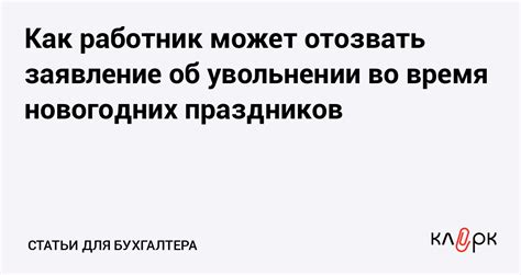 Как работник может отозвать заявление об увольнении во время новогодних праздников