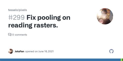 Fix Pooling On Reading Rasters · Issue 299 · Tesselopixels · Github