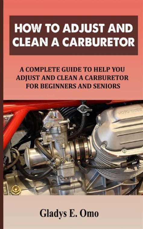 HOW TO ADJUST AND CLEAN A CARBURETOR: A COMPLETE GUIDE TO HELP YOU ADJUST AND CLEAN A CARBURETOR ...