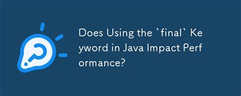 Does Using The Final Keyword In Java Impact Performance Javatutorial