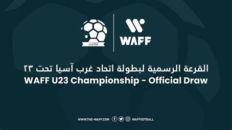 القرعة الرسمية لبطولة اتحاد غرب اسيا تحت ٢٣ Waff U23 Championship