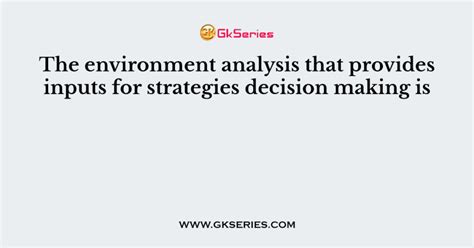 The Environment Analysis That Provides Inputs For Strategies Decision