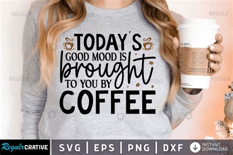 Todays Good Mood Is Brought To You By Coffee Svg So Fontsy