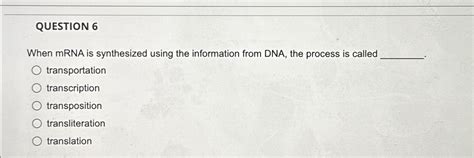 Solved Question 6when Mrna Is Synthesized Using The