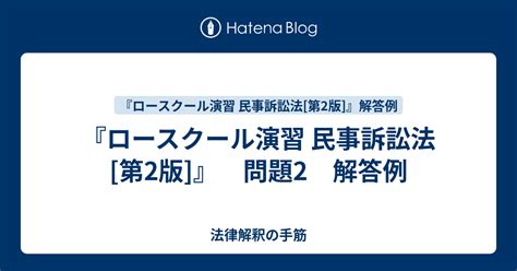 『ロースクール演習 民事訴訟法 第2版 』 問題2 解答例 法律解釈の手筋