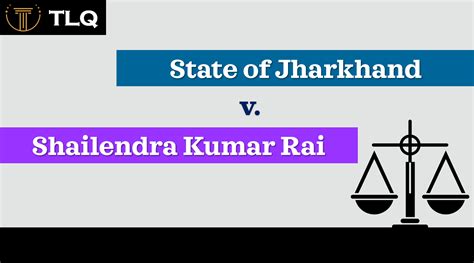 State Of Jharkhand Vs Shailendra Kumar Rai The Legal Quorum